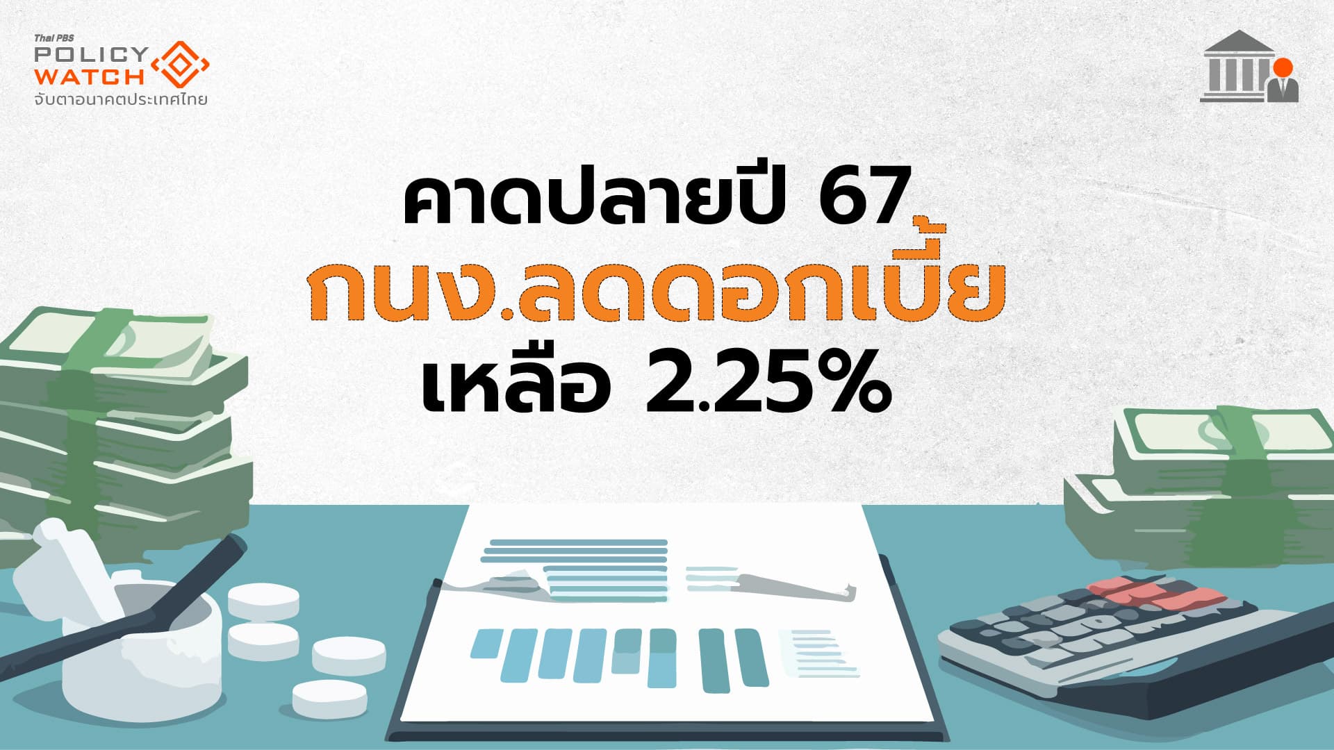 คาดกนง ลดดอกเบี้ยปลายปี 67 รับเศรษฐกิจชะลอ